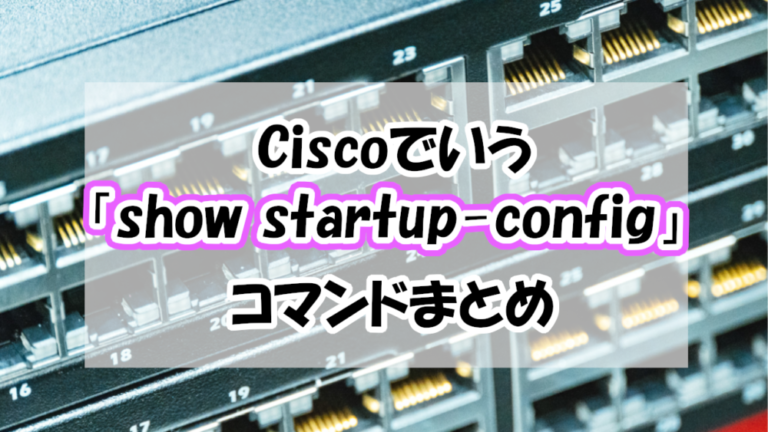 Ciscoでいう「show startup-config」コマンドまとめ｜こじおらぼ